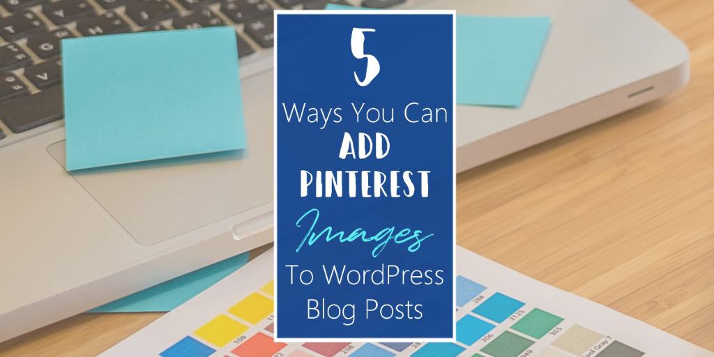 5 Ways You Can Add Pinterest Images To WordPress Blog Posts