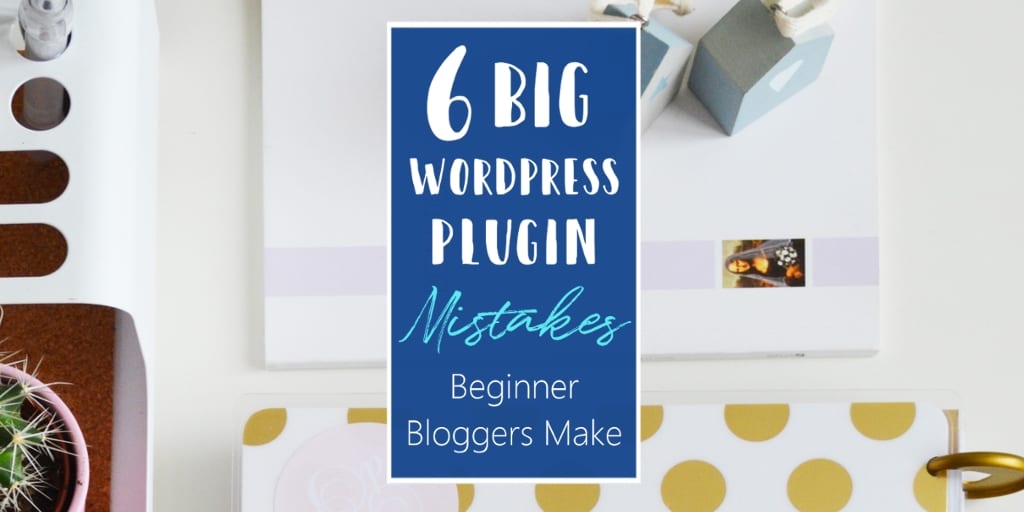 6 Big WordPress Plugin Mistakes Beginner Bloggers Make
